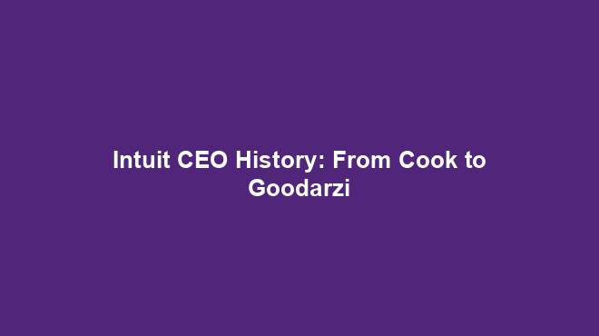 Intuit CEO History: From Cook to Goodarzi - History Nexus