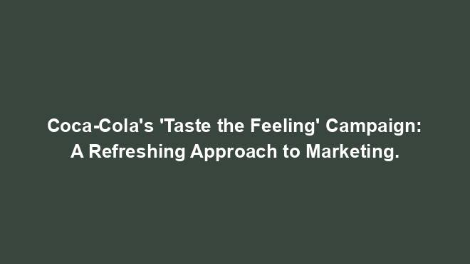 Coca-Cola's 'Taste the Feeling' Campaign: A Refreshing Approach to ... Coca-Cola's 'Taste the Feeling' Campaign: A Refreshing Approach to ...